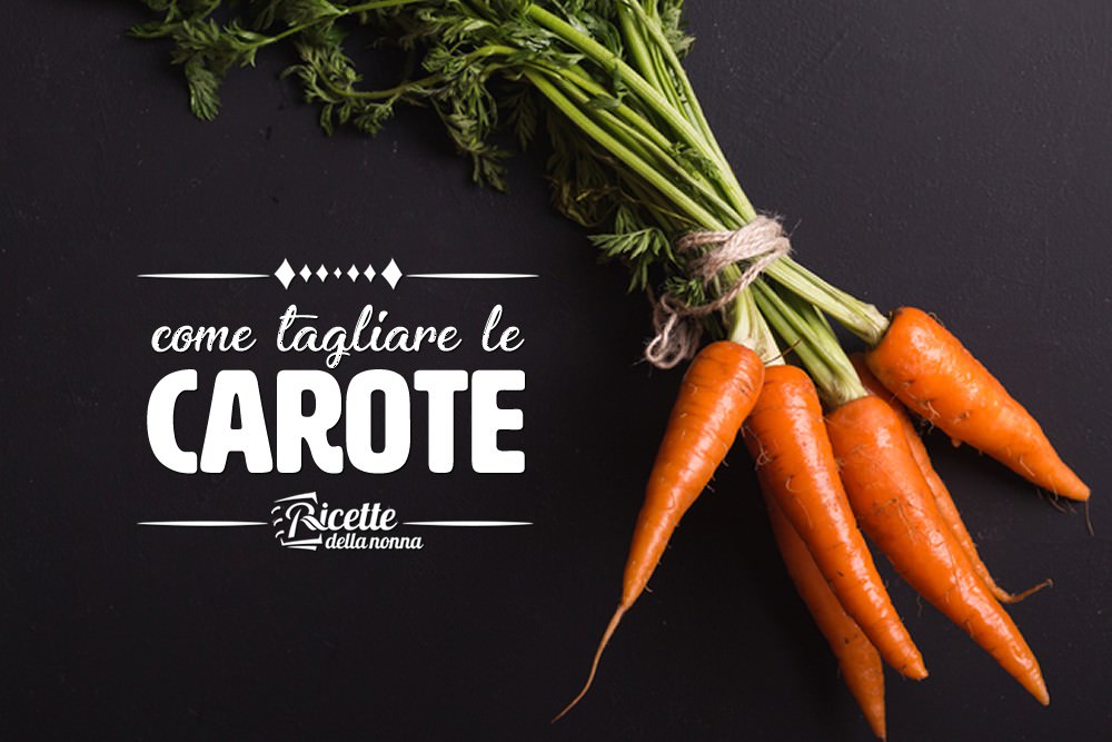 Come tagliare le carote | Ricette della Nonna