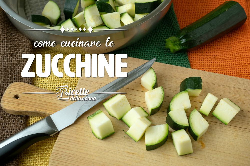 Come cucinare le zucchine | Ricette della Nonna